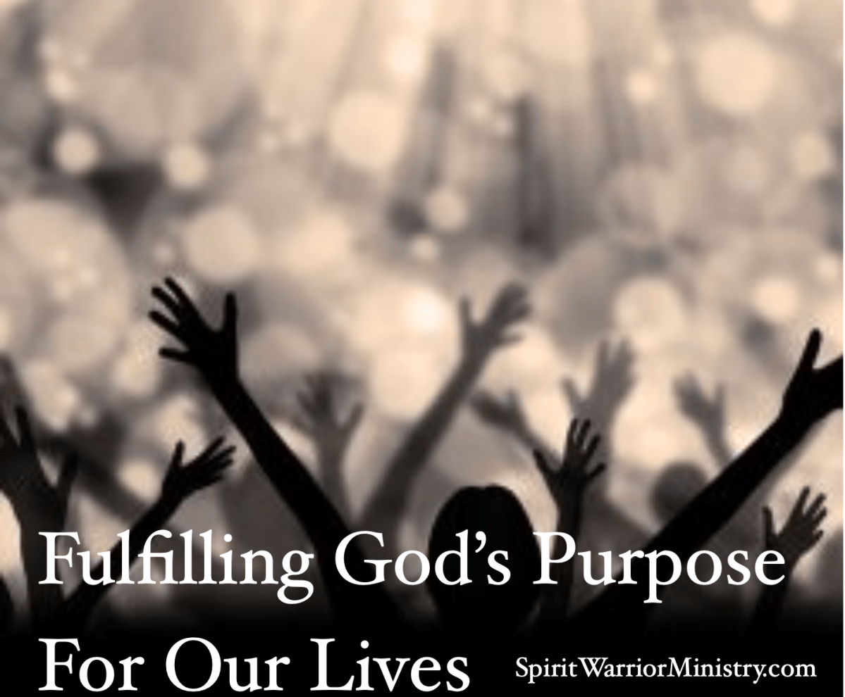 Fulfilling God’s Purpose For Our Lives – Spirit Warrior Ministry