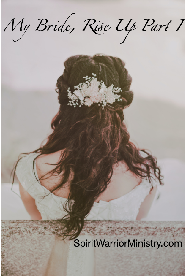 My Bride, Rise Up Part 1 – Spirit Warrior Ministry