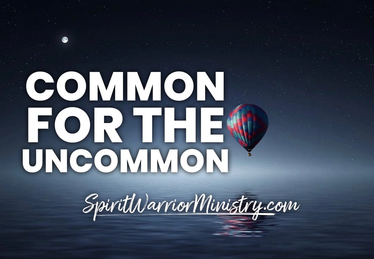 Common For The Uncommon – Spirit Warrior Ministry