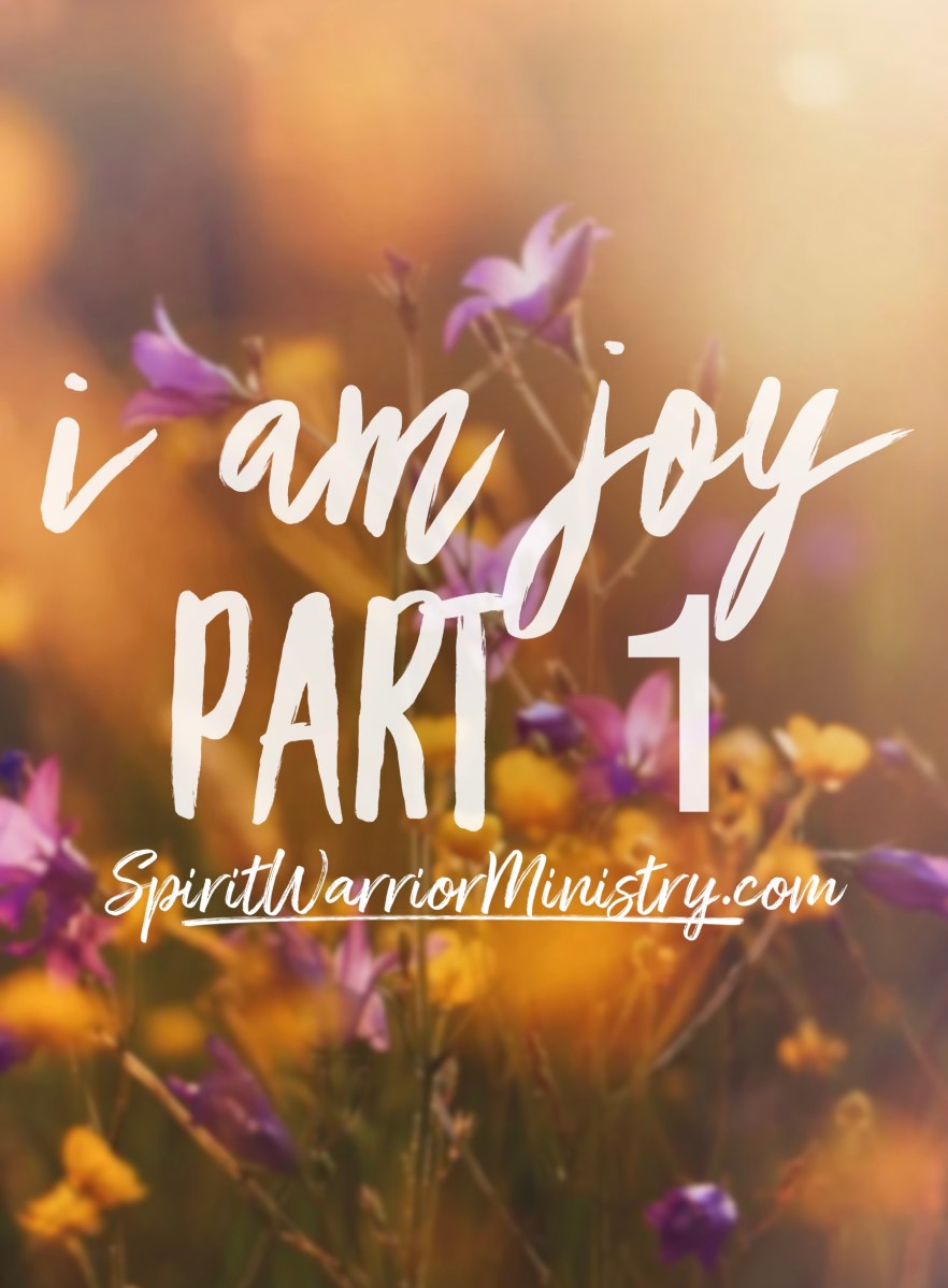 I AM JOY Part 1 – Spirit Warrior Ministry
