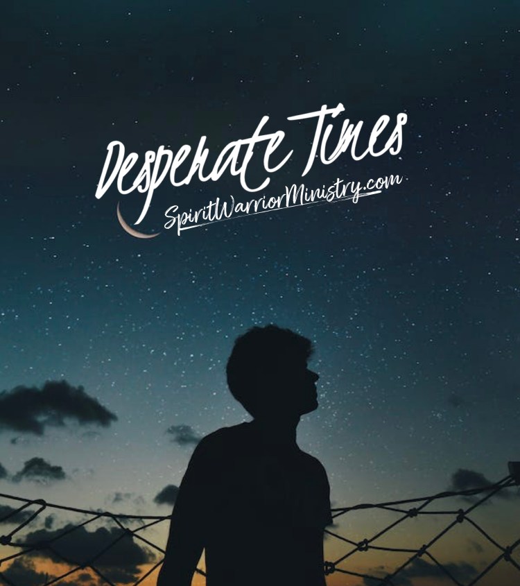 Desperate Times – Spirit Warrior Ministry